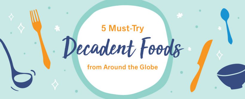 5 Must-Try Decadent Foods Around the Globe